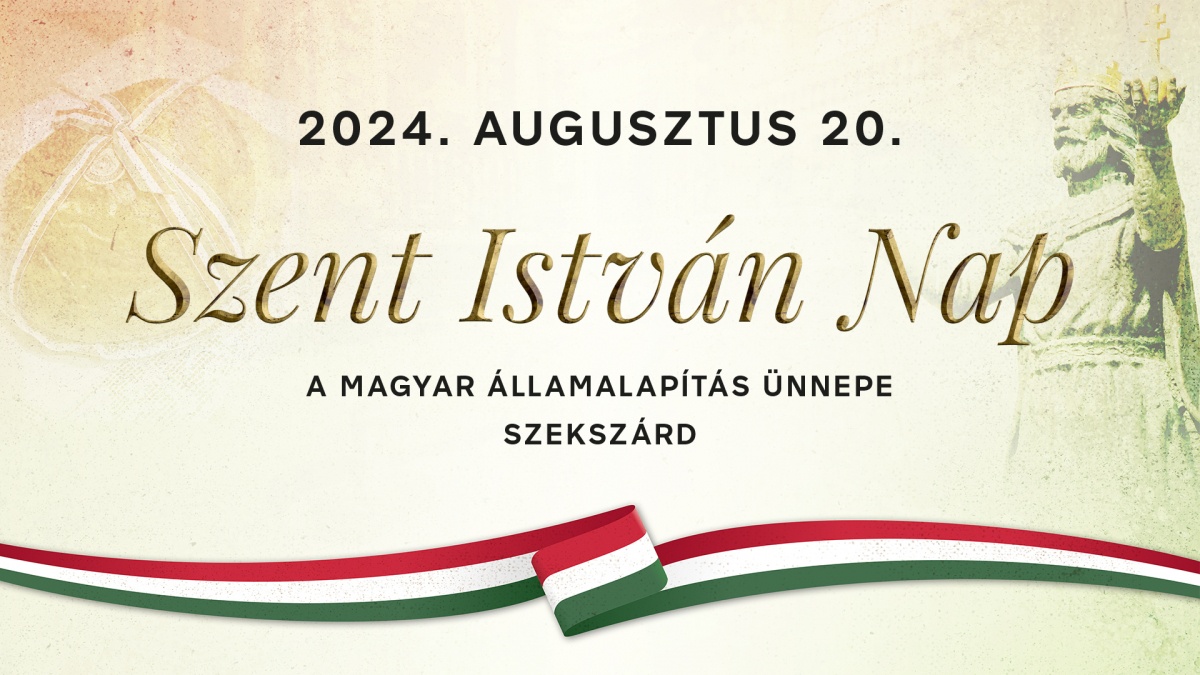 Szent István Nap Szekszárd 2024 augusztus 20. A magyar államalapítás ...